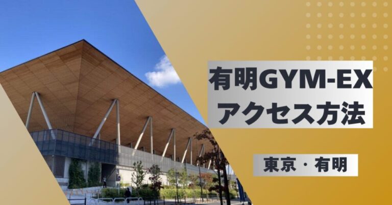 【写真多め】「有明GYM-EX」アクセス方法10選！駐車場や自転車置き場も解説